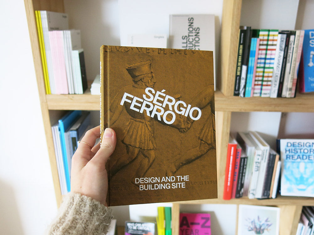 Sérgio Ferro – Design and the Building Site and Complementary Essays ...